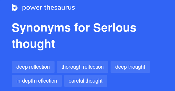 SERIOUS THOUGHT Synonyms: 187 Similar Words & Phrases