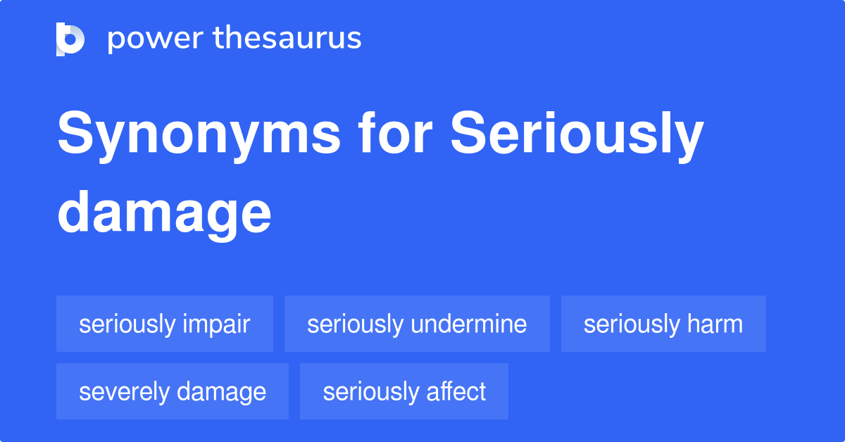 SERIOUSLY DAMAGE Synonyms: 84 Similar Phrases