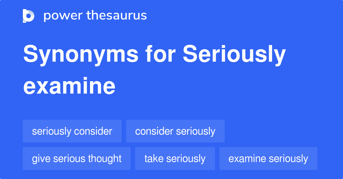 Seriously Examine synonyms - 84 Words and Phrases for Seriously Examine
