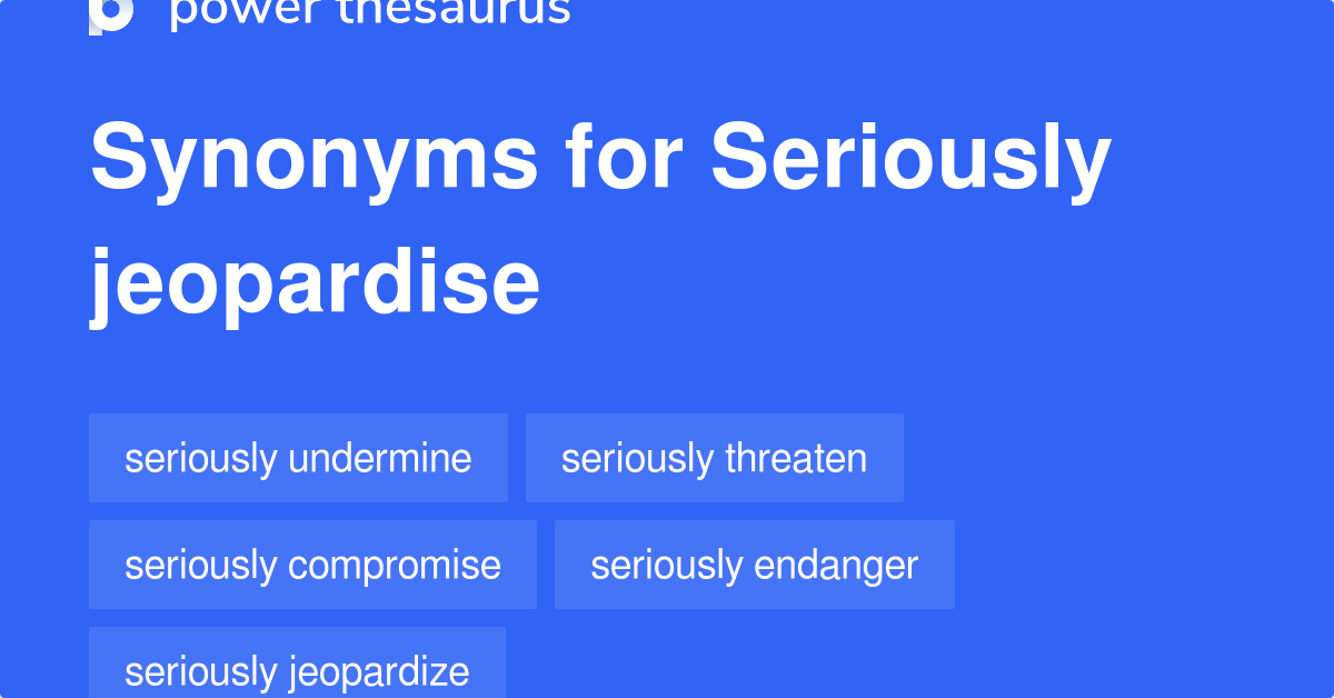 Seriously Jeopardise synonyms - 100 Words and Phrases for Seriously ...