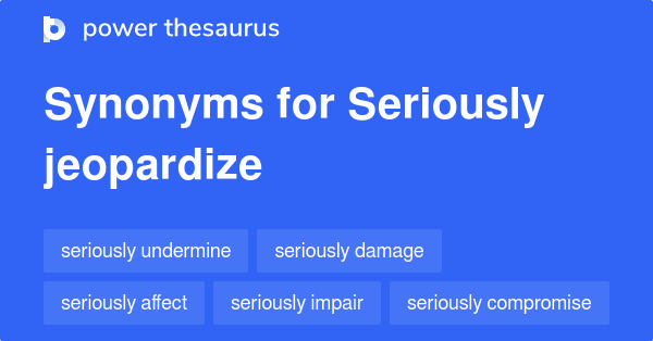 Seriously Jeopardize synonyms - 120 Words and Phrases for Seriously ...