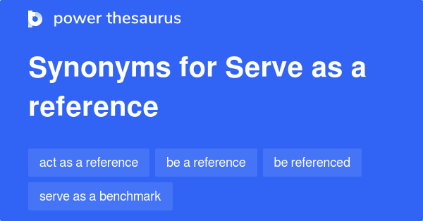 SERVE AS A REFERENCE Synonyms: 48 Similar Phrases