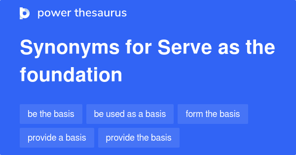 SERVE AS THE FOUNDATION Synonyms: 43 Similar Phrases