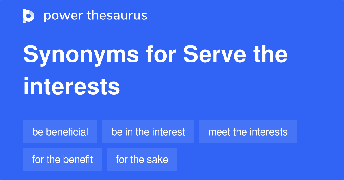 SERVE THE INTERESTS Synonyms: 81 Similar Phrases