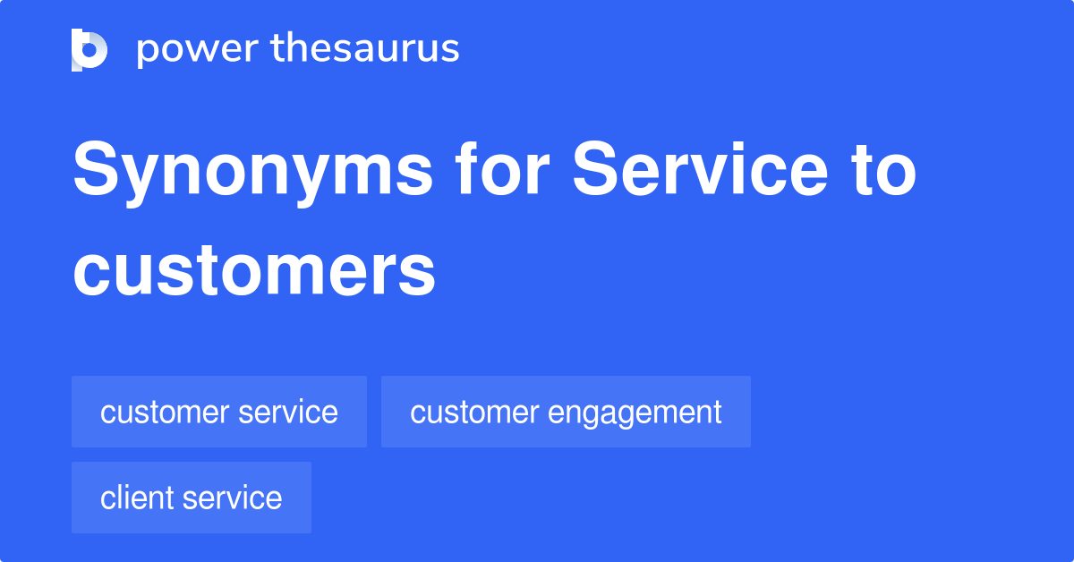 SERVICE TO CUSTOMERS Synonyms: 16 Similar Phrases