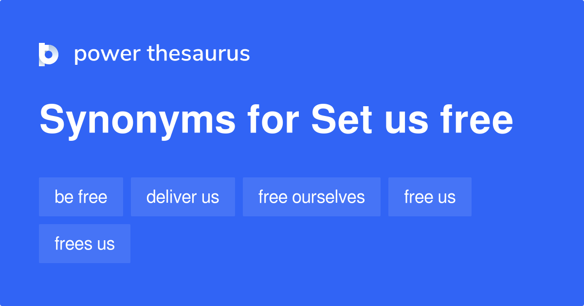 SET US FREE Synonyms: 53 Similar Phrases