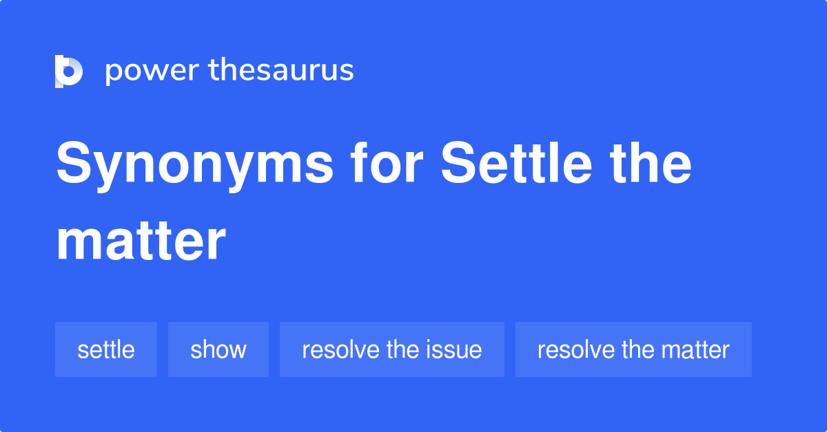 SETTLE THE MATTER Synonyms: 113 Similar Words & Phrases