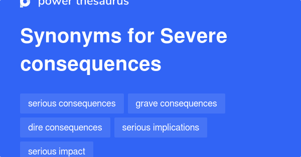 SEVERE CONSEQUENCES Synonyms: 369 Similar Phrases
