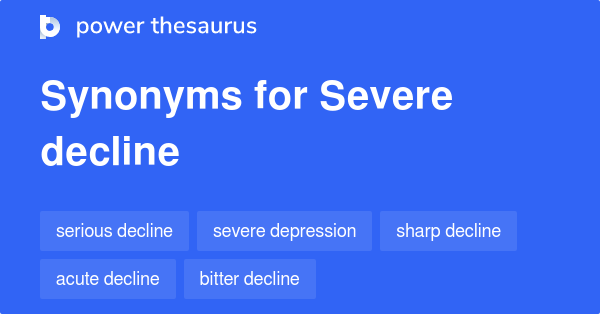 SEVERE DECLINE Synonyms: 117 Similar Phrases