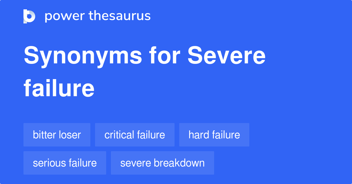 SEVERE FAILURE Synonyms: 59 Similar Words & Phrases