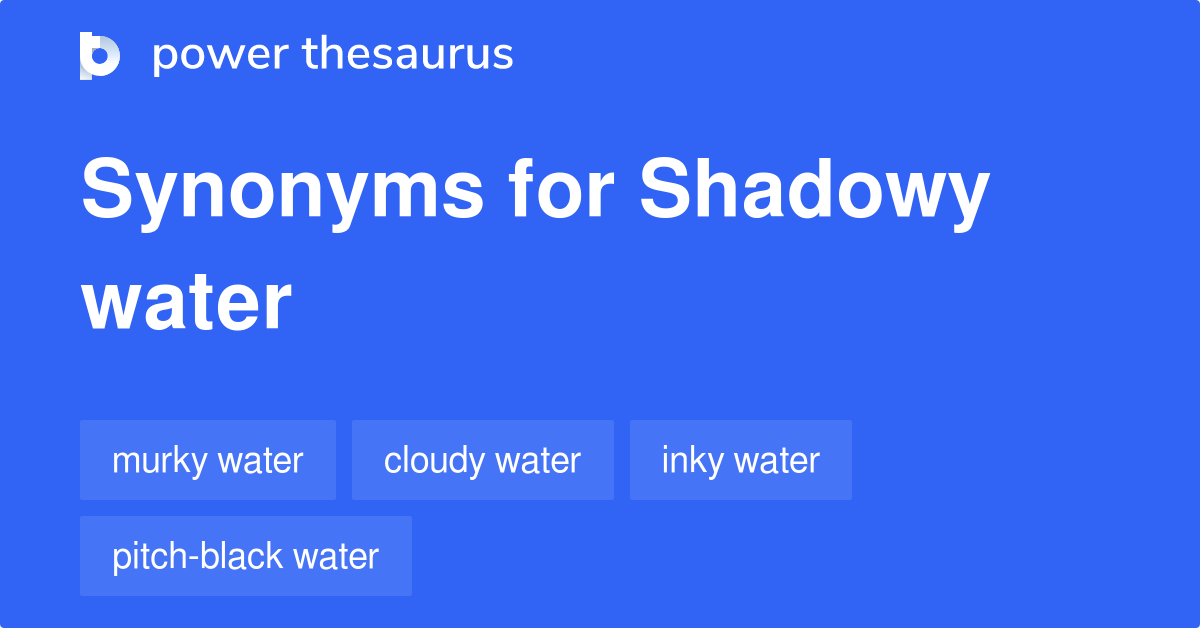 Shadowy Water synonyms - 30 Words and Phrases for Shadowy Water