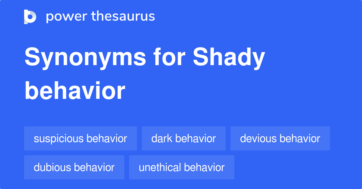 SHADY BEHAVIOR Synonyms: 92 Similar Phrases