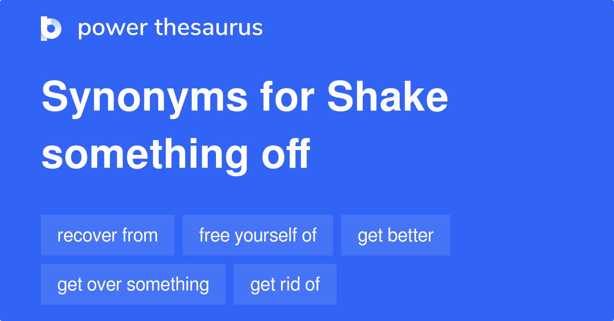 SHAKE SOMETHING OFF Synonyms: 124 Similar Words & Phrases