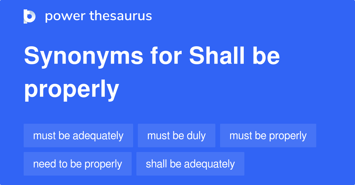 Shall Be Properly synonyms - 40 Words and Phrases for Shall Be Properly