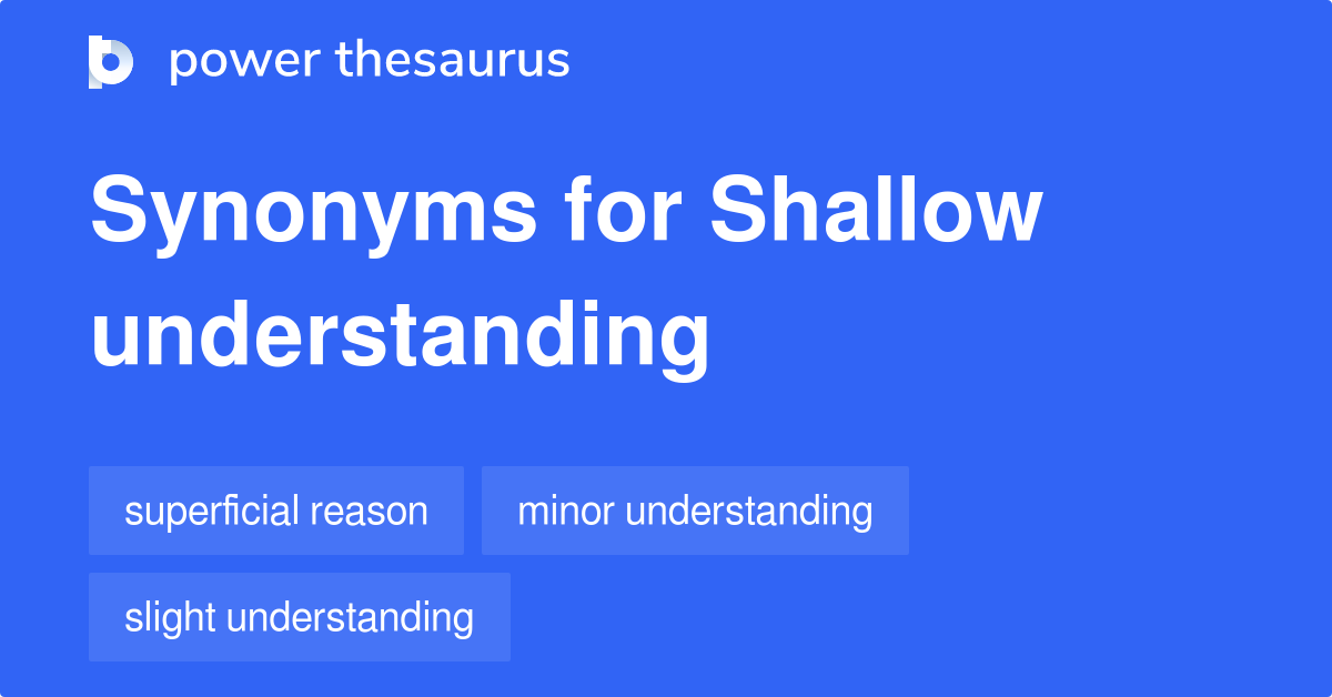 SHALLOW UNDERSTANDING Synonyms: 337 Similar Words & Phrases