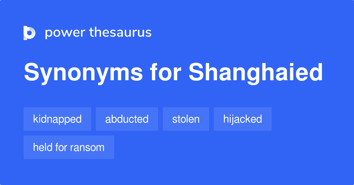 SHANGHAIED Synonyms: 84 Similar Words & Phrases