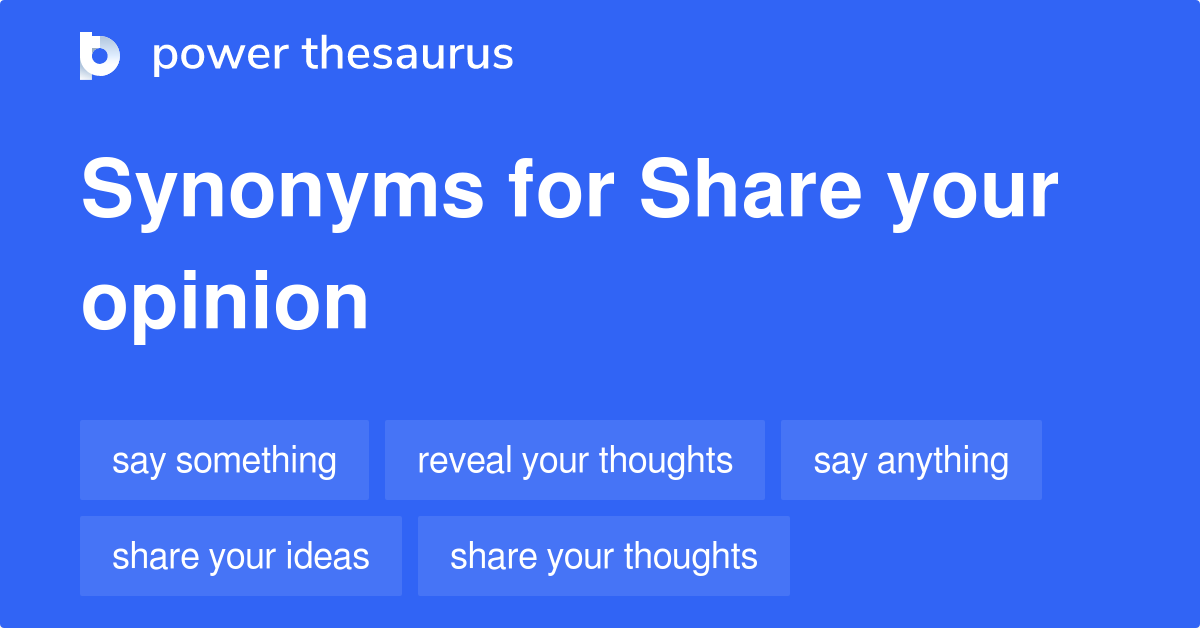SHARE YOUR OPINION Synonyms: 136 Similar Words & Phrases
