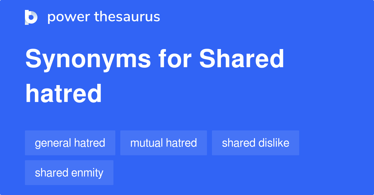 SHARED HATRED Synonyms: 24 Similar Phrases