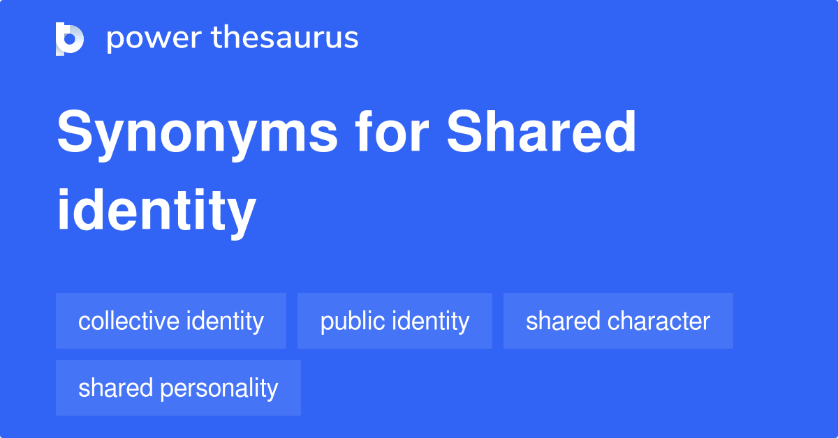 SHARED IDENTITY Synonyms: 62 Similar Words & Phrases