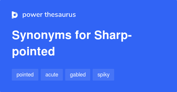 Sharp-pointed synonyms - 37 Words and Phrases for Sharp-pointed