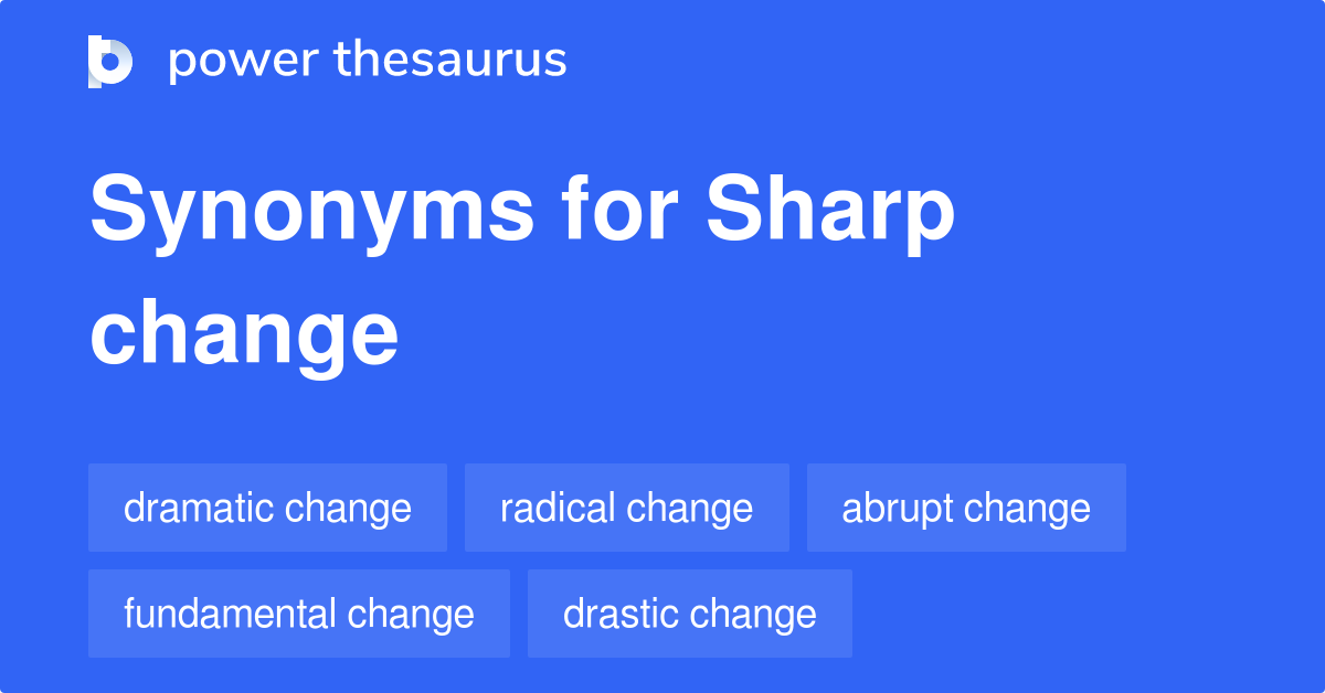 SHARP CHANGE Synonyms: 343 Similar Words & Phrases