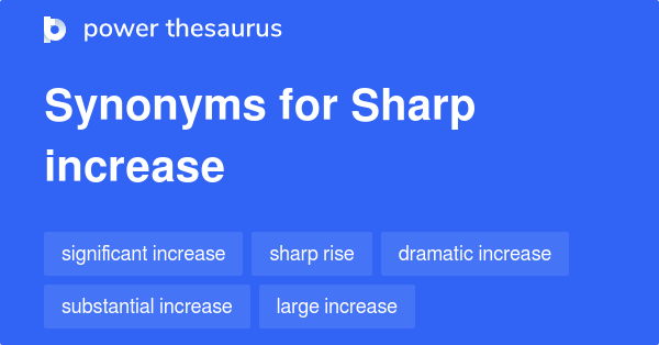 SHARP INCREASE Synonyms: 261 Similar Words & Phrases