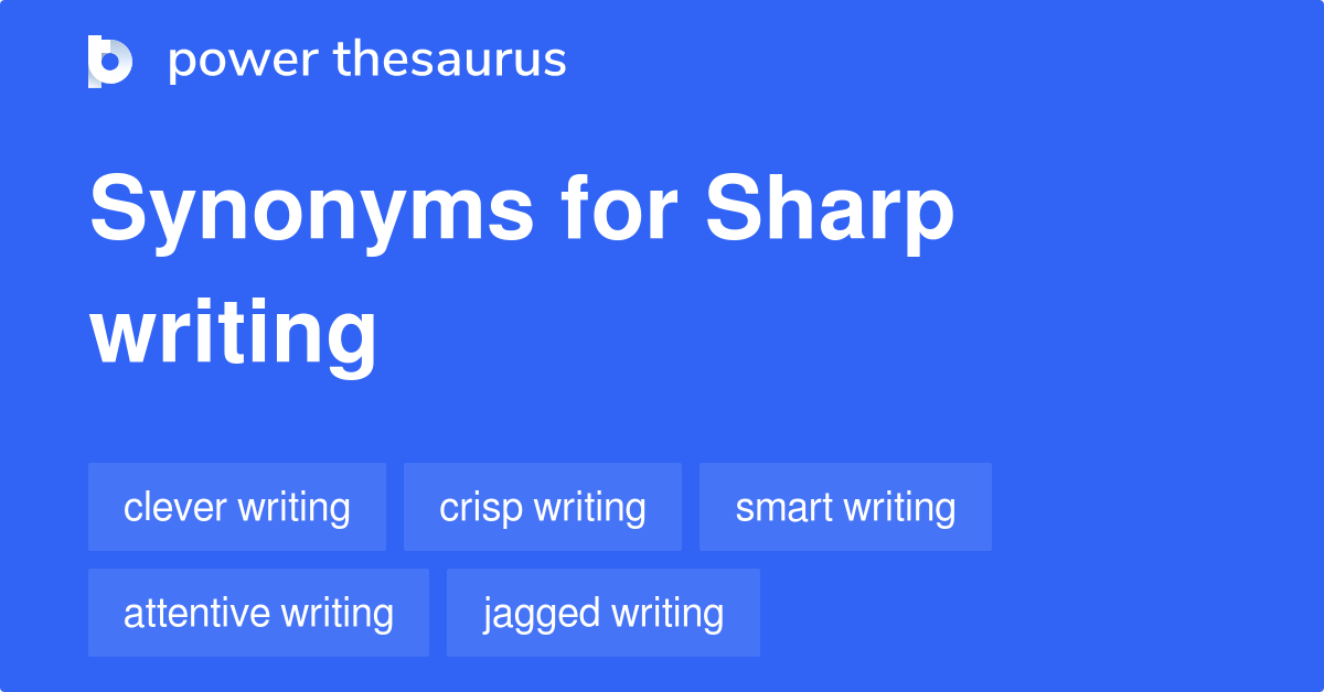 SHARP WRITING Synonyms: 21 Similar Phrases