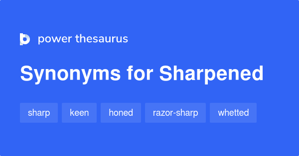 SHARPENED Synonyms: 388 Similar Words & Phrases