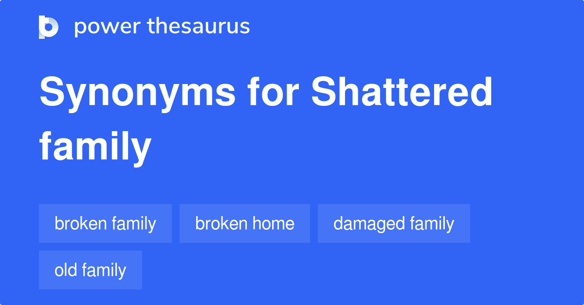 Shattered Family synonyms - 12 Words and Phrases for Shattered Family