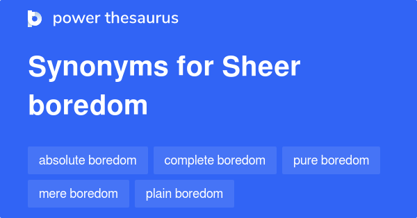 Sheer Boredom synonyms - 20 Words and Phrases for Sheer Boredom