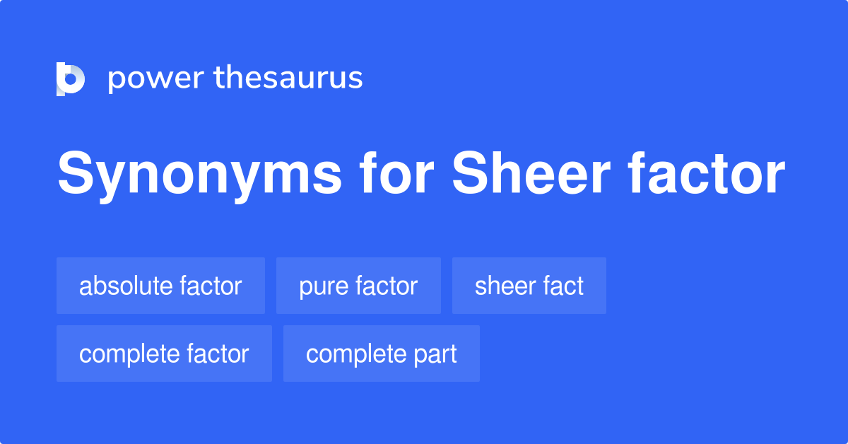 SHEER FACTOR Synonyms: 15 Similar Phrases