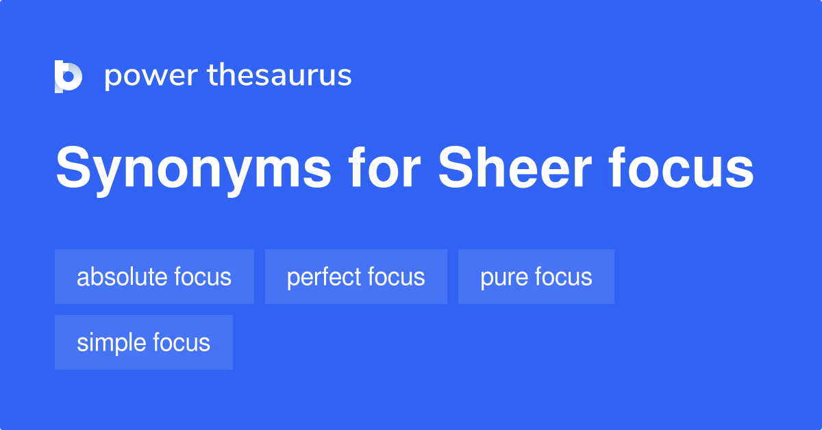 SHEER FOCUS Synonyms: 8 Similar Phrases