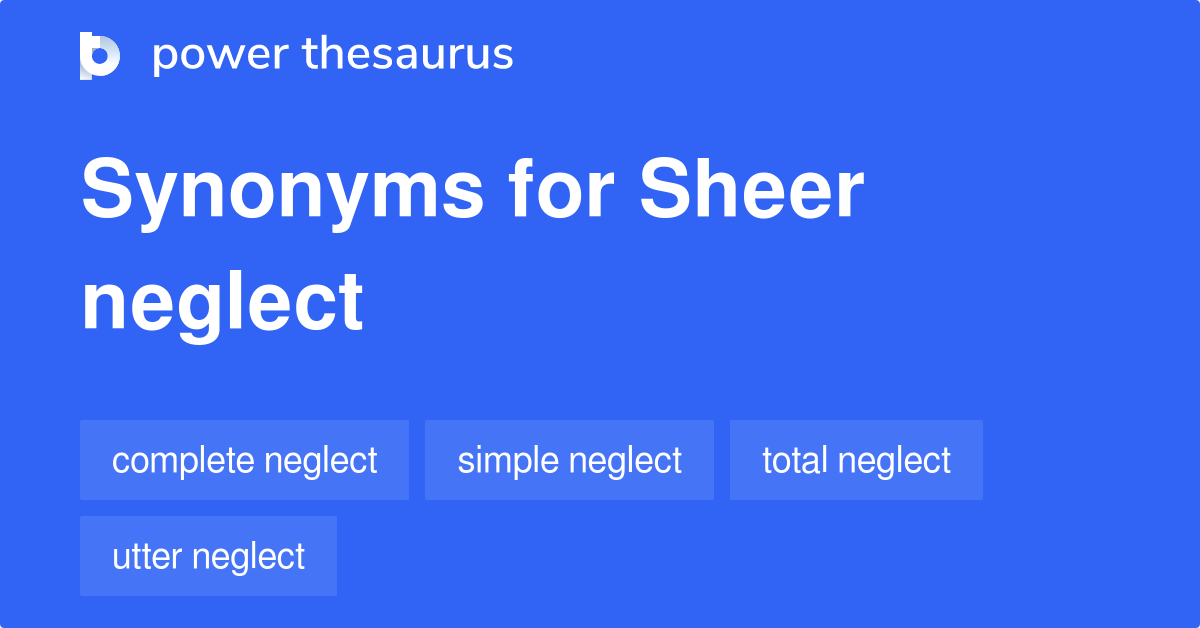SHEER NEGLECT Synonyms: 48 Similar Phrases