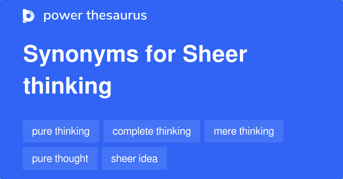 Sheer Thinking synonyms - 10 Words and Phrases for Sheer Thinking
