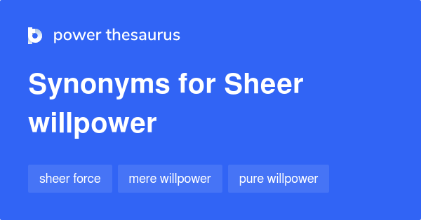 SHEER WILLPOWER Synonyms: 11 Similar Phrases