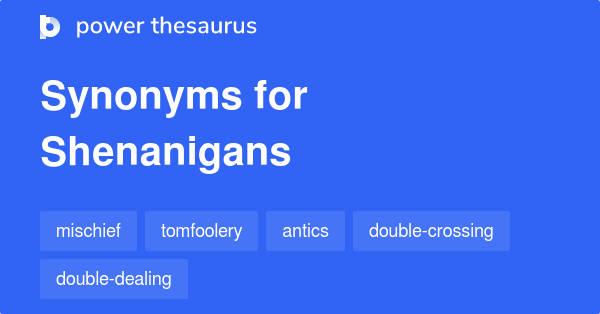 SHENANIGANS Synonyms: 752 Similar Words & Phrases
