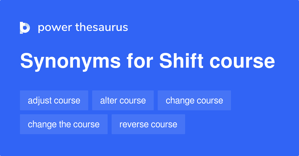 SHIFT COURSE Synonyms: 59 Similar Words & Phrases