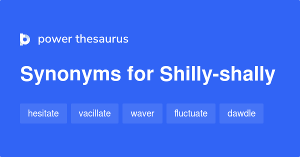 SHILLY-SHALLY Synonyms: 211 Similar Words & Phrases