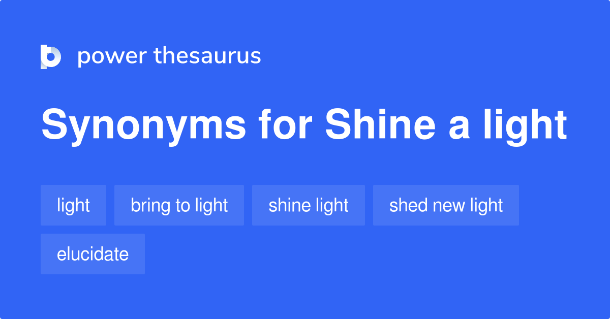 SHINE A LIGHT Synonyms: 345 Similar Words & Phrases