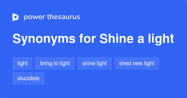 SHINE A LIGHT Synonyms: 345 Similar Words & Phrases