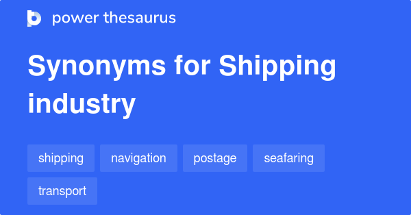 SHIPPING INDUSTRY Synonyms: 222 Similar Words & Phrases