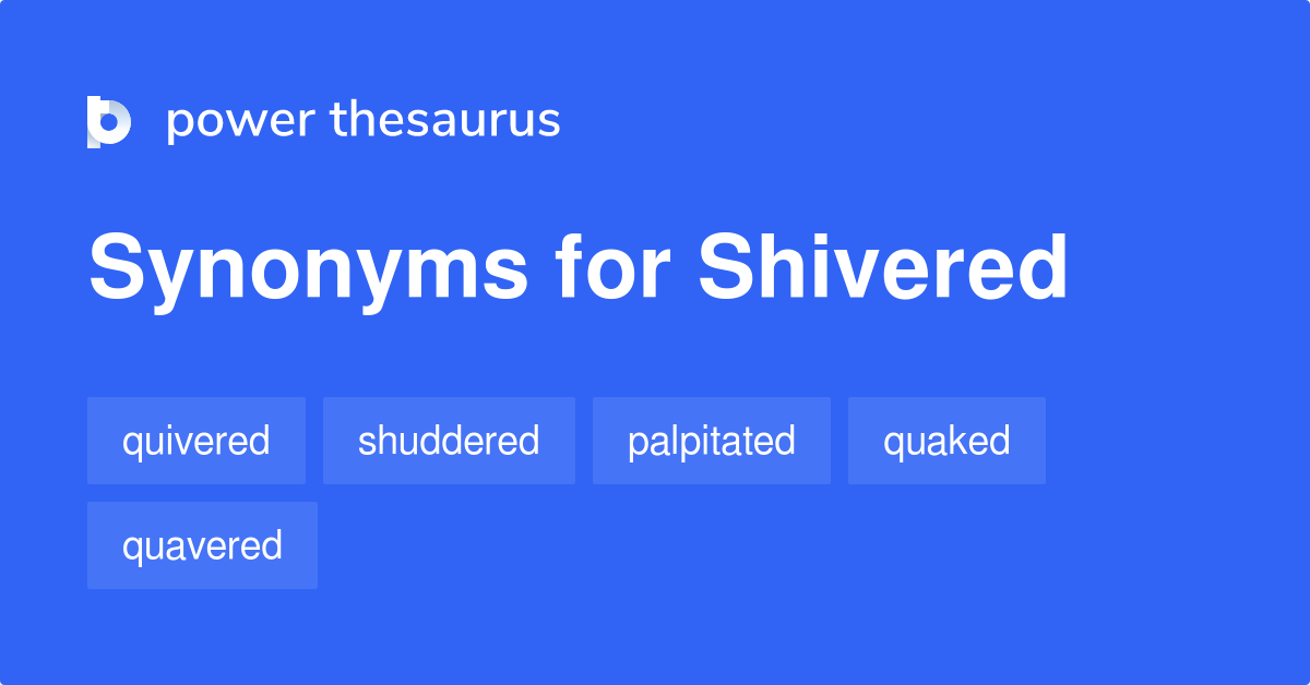 SHIVERED Synonyms: 237 Similar Words & Phrases
