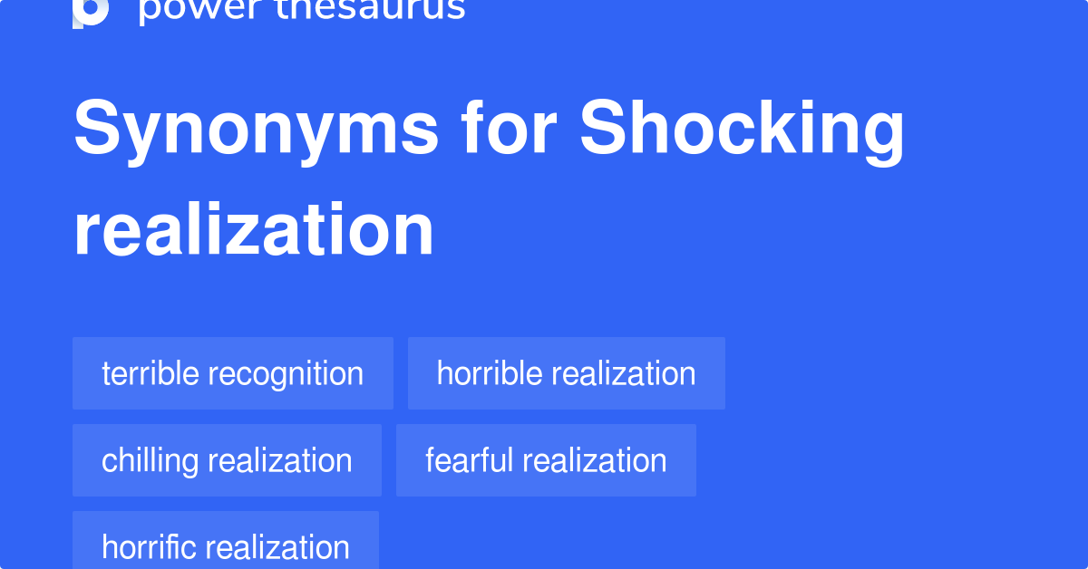 SHOCKING REALIZATION Synonyms: 64 Similar Phrases