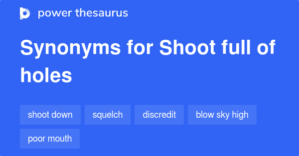 SHOOT FULL OF HOLES Synonyms: 517 Similar Words & Phrases