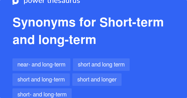 SHORT-TERM AND LONG-TERM Synonyms: 40 Similar Phrases