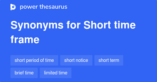 SHORT TIME FRAME Synonyms: 263 Similar Words & Phrases