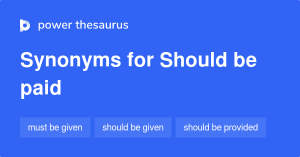 SHOULD BE PAID Synonyms: 104 Similar Phrases