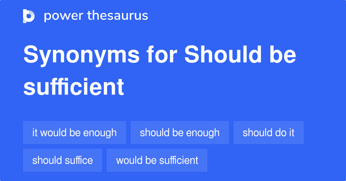 SHOULD BE SUFFICIENT Synonyms: 60 Similar Phrases