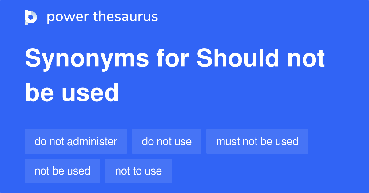 SHOULD NOT BE USED Synonyms: 94 Similar Phrases