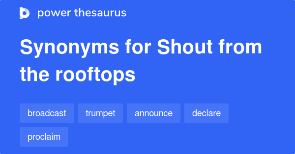 Shout From The Rooftops synonyms - 99 Words and Phrases for Shout From ...